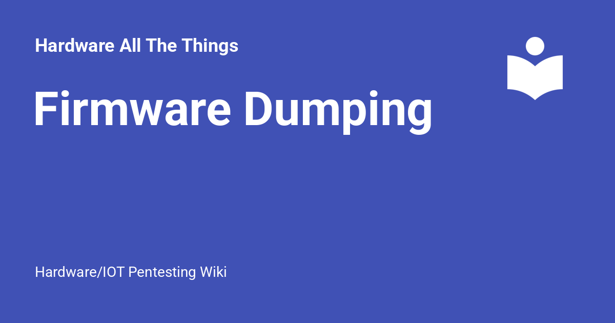 Firmware Dumping - Hardware All The Things