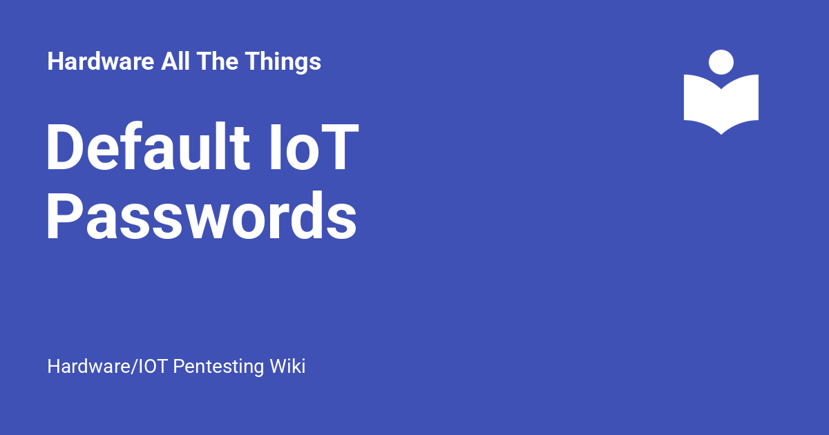 Default IoT Passwords - Hardware All The Things