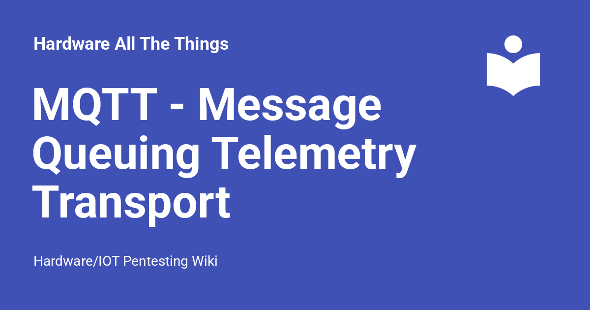 MQTT - Message Queuing Telemetry Transport - Hardware All The Things
