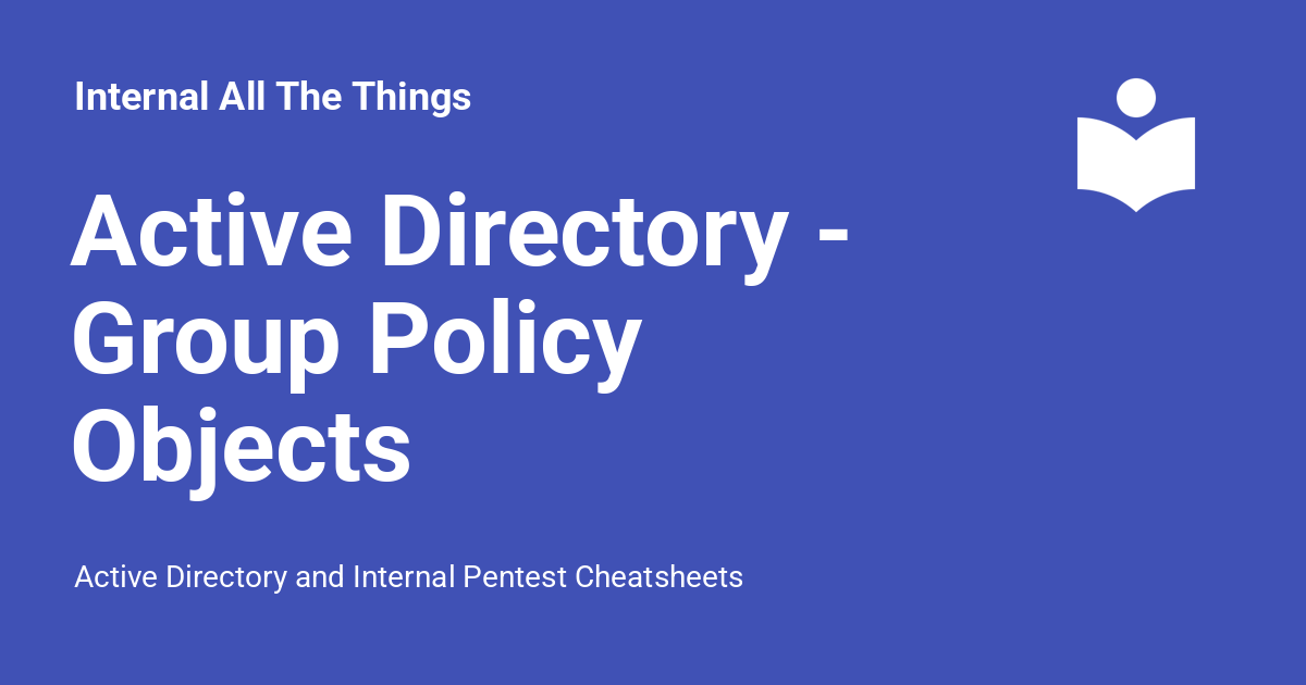 Active Directory - Group Policy Objects - Internal All The Things Active Directory - Group Policy Objects - Internal All The Things