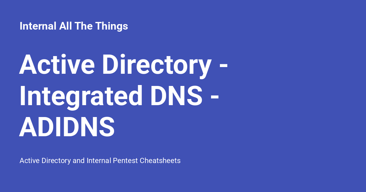 Active Directory - Integrated DNS - ADIDNS - Internal All The Things