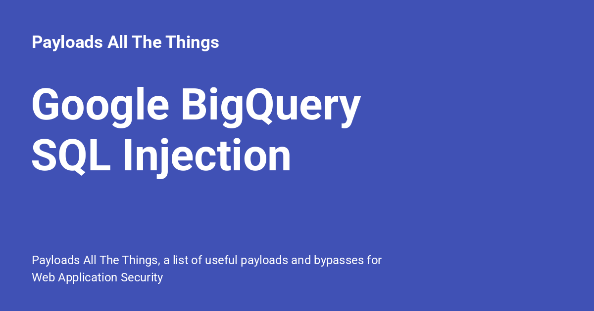 Google BigQuery SQL Injection - Payloads All The Things